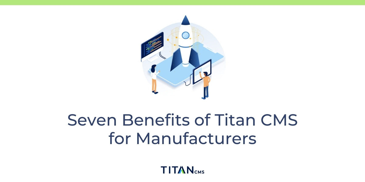 Seven Benefits of Titan CMS for Manufacturers