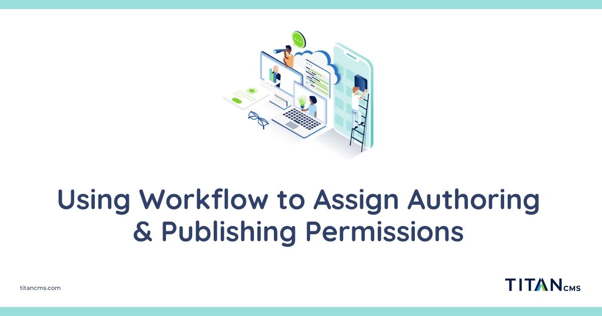 Using Titan CMS Workflow and Security Groups to Assign Authoring and ...